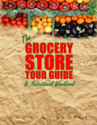 The Grocery Store Tour Guide & Nutritional Workbook: How to Navigate ...