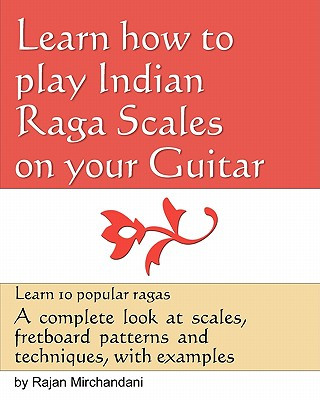 Learn How to Play Indian Raga Scales on your Guitar: A complete look at ...