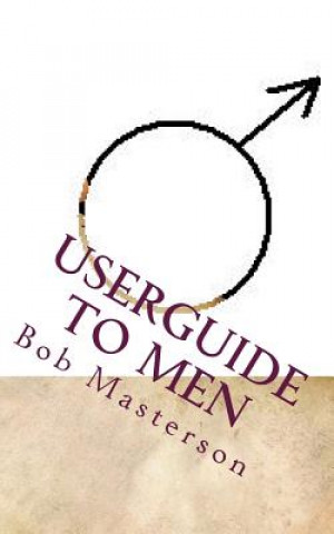 Userguide to Men: A roadmap into the world of men - and what happens ...