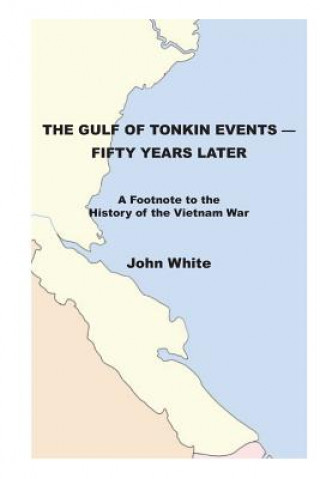 The Gulf of Tonkin Events-Fifty Years Later: A Footnote to the History ...