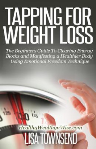 Tapping for Weight Loss: The Beginners Guide To Clearing Energy Blocks ...