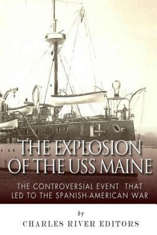The Explosion of the USS Maine: The Controversial Event That Led to the ...