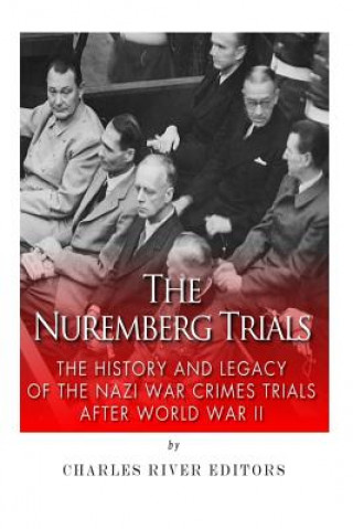 The Nuremberg Trials: The History and Legacy of the Nazi War Crimes ...