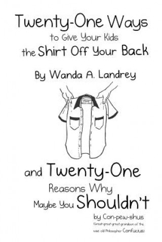 Twenty-One Ways to Give Your Kids the Shirt Off Your Back by Wanda A ...