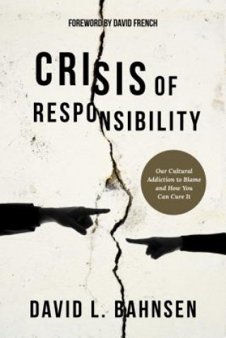 Crisis of Responsibility: Our Cultural Addiction to Blame and How You ...