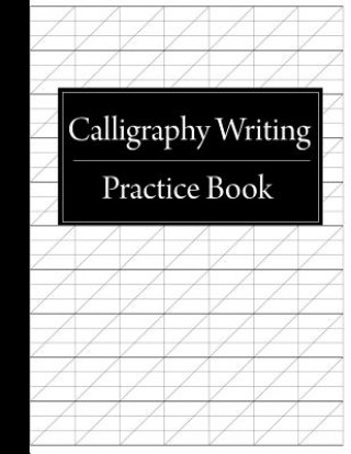 Calligraphy Writing Practice Book: Calligraphy Practice Paper for ...