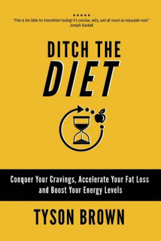 Ditch the Diet: Conquer Your Cravings, Accelerate Your Fat Loss and Boost Your Energy Levels ...