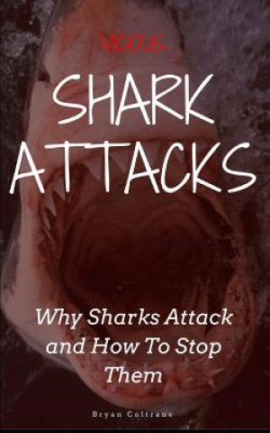 Vicious Shark Attacks: Why Sharks Attack And How To Stop Them | Libristo - Magyarország