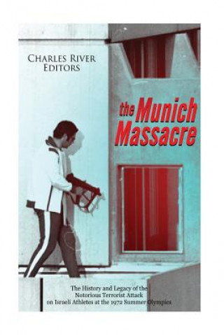 The Munich Massacre: The History and Legacy of the Notorious Terrorist ...