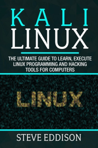 Kali Linux: The ultimate guide to learn, execute linux programming and Hacking tools for ...