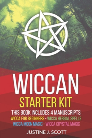 Wiccan: Complete Starter Kit to Understand the World of Wicca Through ...