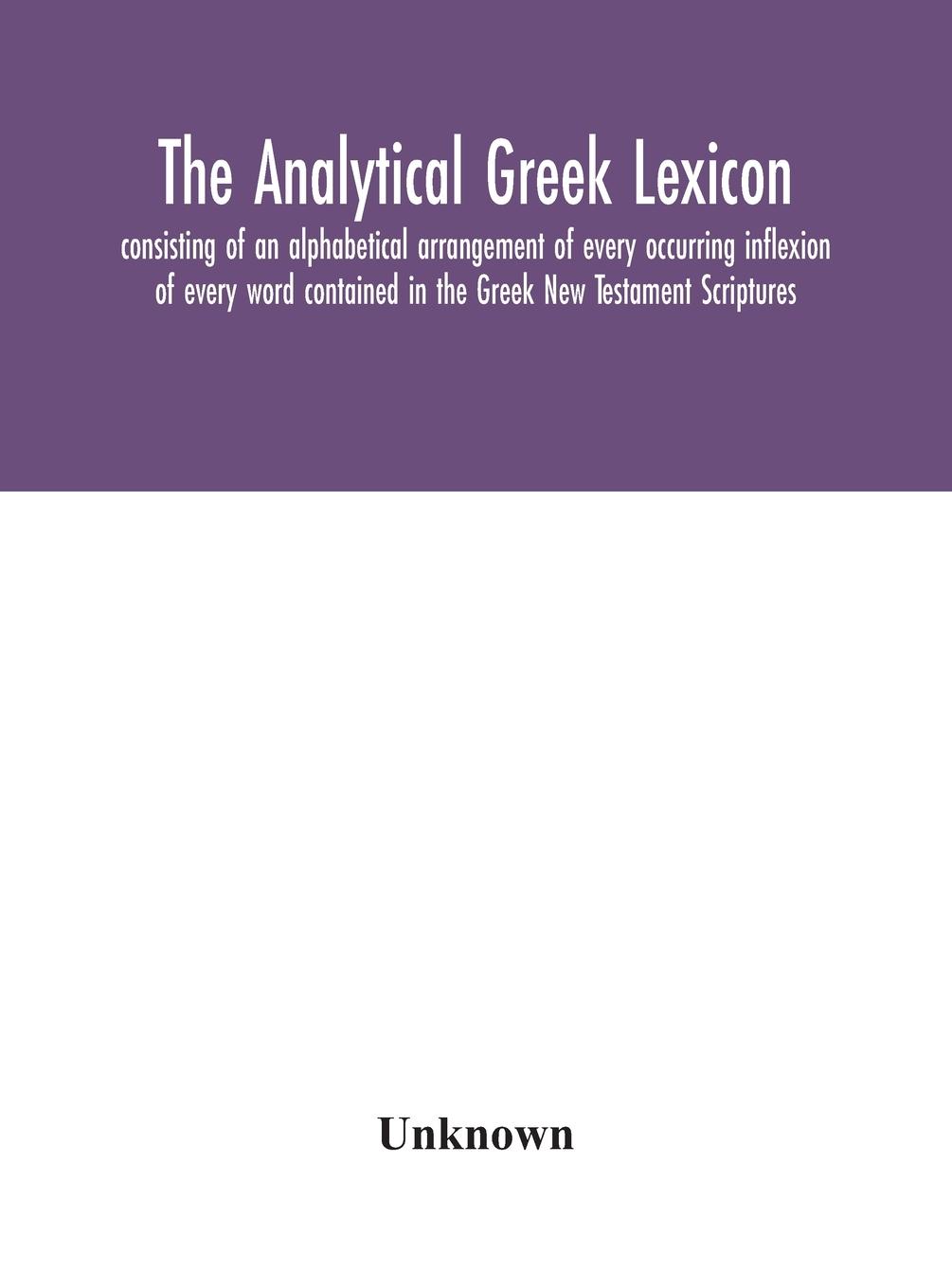 analytical Greek lexicon; consisting of an alphabetical arrangement of ...