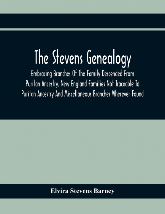 Stevens Genealogy; Embracing Branches Of The Family Descended From ...