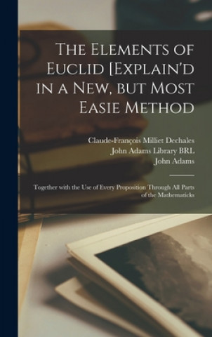 Elements of Euclid [explain'd in a New, but Most Easie Method | Knjiga tvrdi uvez | Libristo ...