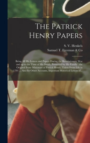 The Patrick Henry Papers: Being All His Letters and Papers During the ...