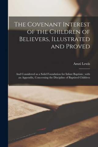 Covenant Interest of the Children of Believers, Illustrated and Proved ...
