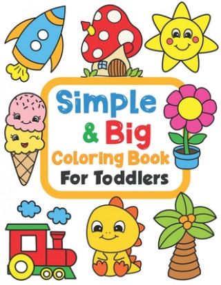 Simple & Big Coloring Book for Toddler: 100 Easy And Fun Coloring Pages ...