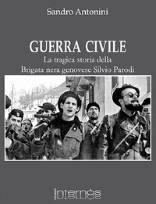 Guerra civile. La tragica storia della brigata nera genovese Silvio ...