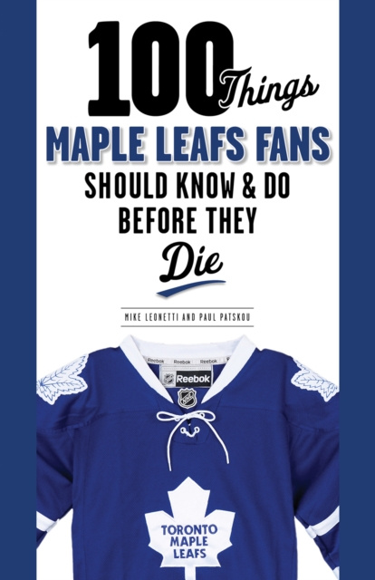100 Things Maple Leafs Fans Should Know & Do Before They Die | E-könyv ...