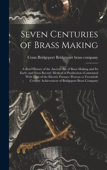 Seven Centuries of Brass Making; a Brief History of the Ancient art of ...