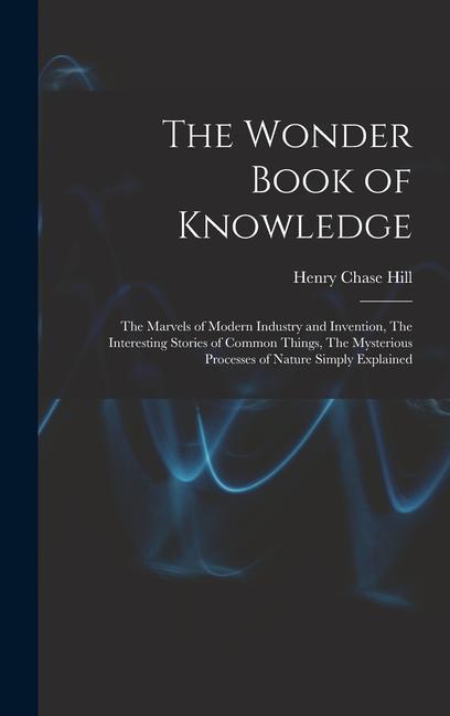 The Wonder Book of Knowledge: The Marvels of Modern Industry and ...
