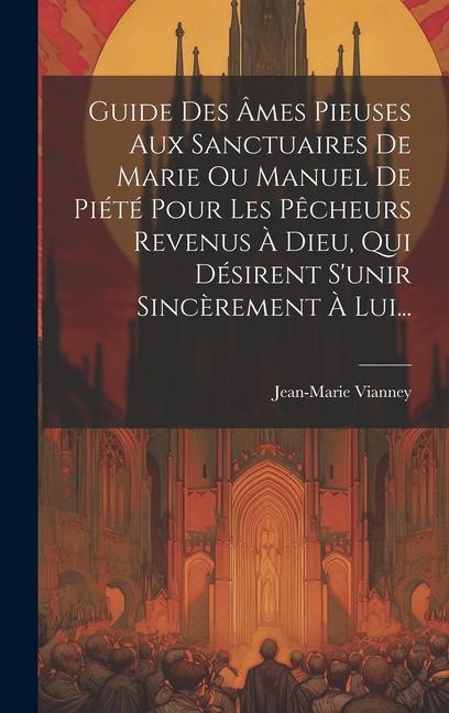 Guide Des Âmes Pieuses Aux Sanctuaires De Marie Ou Manuel De Piété Pour Les P?cheurs Revenus ...