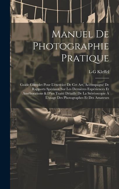 Manuel De Photographie Pratique: Guide Complet Pour L'exercice De Cet ...