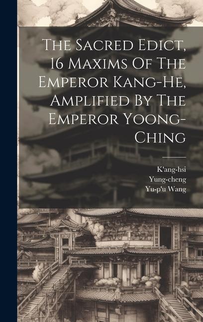 The Sacred Edict, 16 Maxims Of The Emperor Kang-he, Amplified By The ...