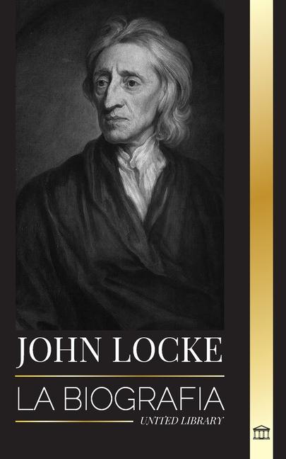John Locke: La biografía del pensador, filósofo y médico de la Ilustración y su teoría de los ...