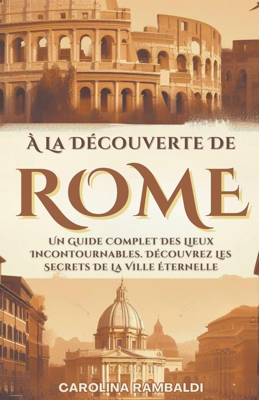 ? La Découverte De Rome - Un Guide Complet Des Lieux Incontournables ...