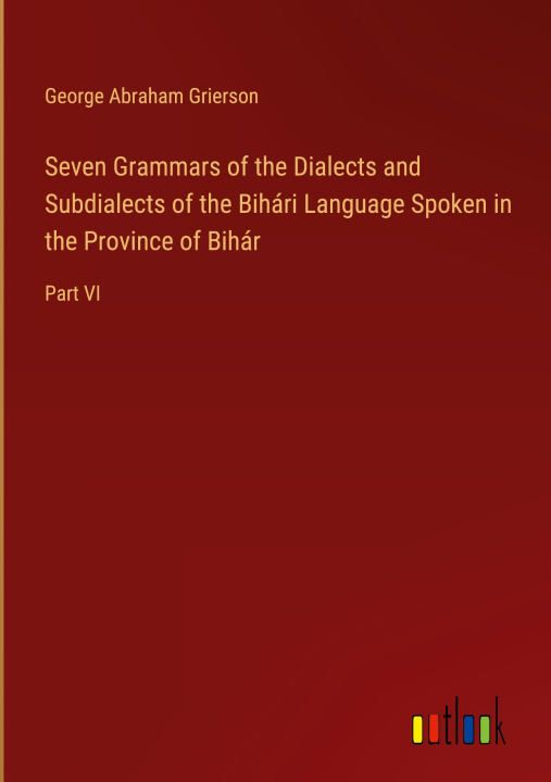 Seven Grammars of the Dialects and Subdialects of the Bihári Language ...