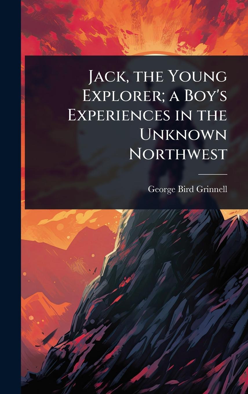 Jack, the Young Explorer; a Boy's Experiences in the Unknown Northwest | Könyv kemény kötésű ...